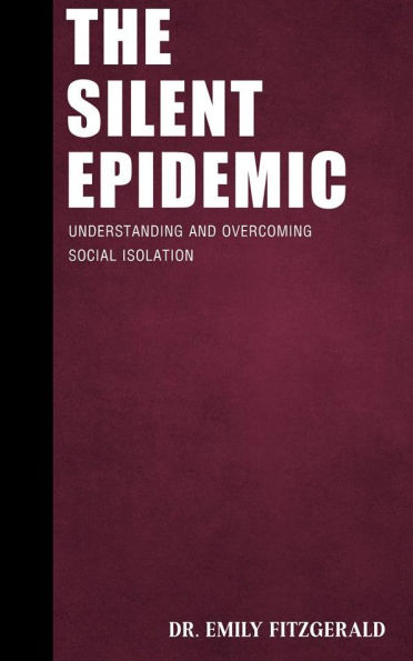 The Silent Epidemic - Understanding and Overcoming Social Isolation by Dr. Emily Fitzgerald ...