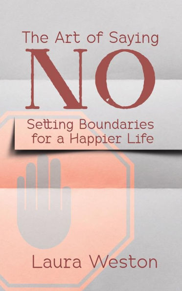The Art of Saying No - Setting Boundaries for a Happier Life by Laura ...