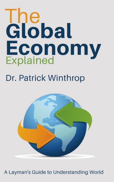 The Global Economy Explained - A Layman's Guide to Understanding World ...