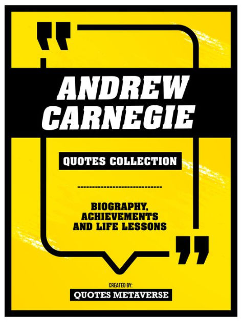 Andrew Carnegie - Quotes Collection - Biography, Achievements And Life ...