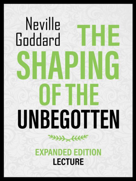 The Shaping Of The Unbegotten - Expanded Edition Lecture by Neville ...