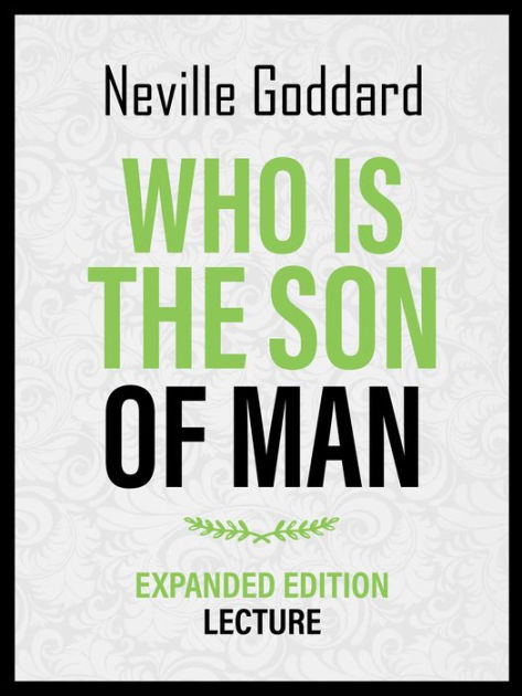 Who Is The Son Of Man - Expanded Edition Lecture by Neville Goddard ...