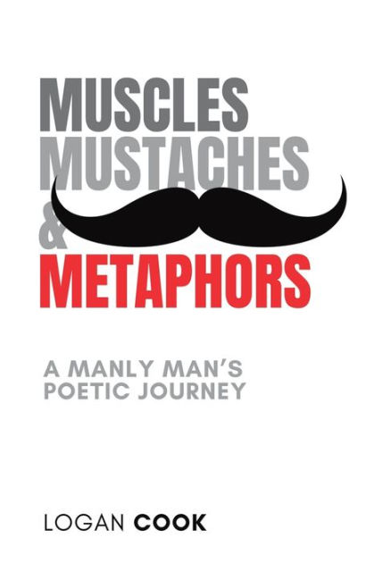 Muscles, Mustaches and Metaphors: A Manly Man's Poetic Journey: by ...