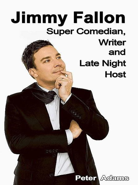 Jimmy Fallon: Super Comedian, Writer and Late Night Host by Peter Adams ...