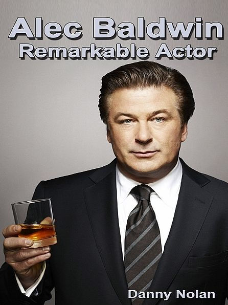 Alec Baldwin: Remarkable Actor by Danny Nolan | eBook | Barnes & Noble®