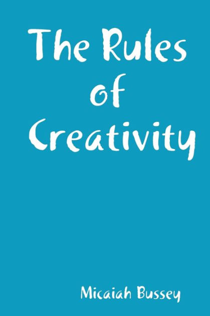 The Rules of Creativity by Micaiah Bussey, Paperback | Barnes & Noble®