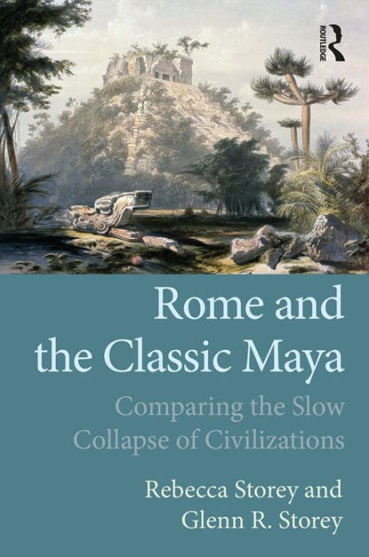 Rome and the Classic Maya: Comparing the Slow Collapse of Civilizations ...
