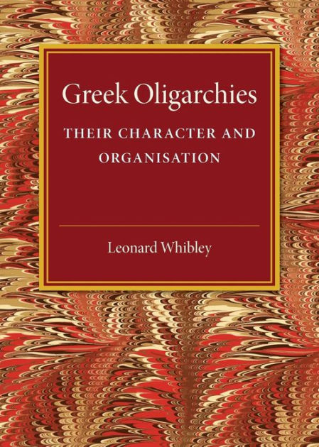 Greek Oligarchies: Their Character and Organisation by Leonard Whibley ...