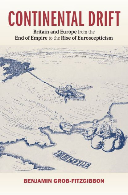 Continental Drift: Britain and Europe from the End of Empire to the ...