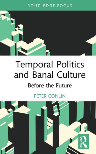 Temporal Politics and Banal Culture: Before the Future by Peter Conlin ...