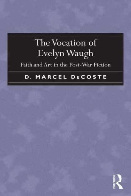 The Vocation of Evelyn Waugh: Faith and Art in the Post-War Fiction by ...