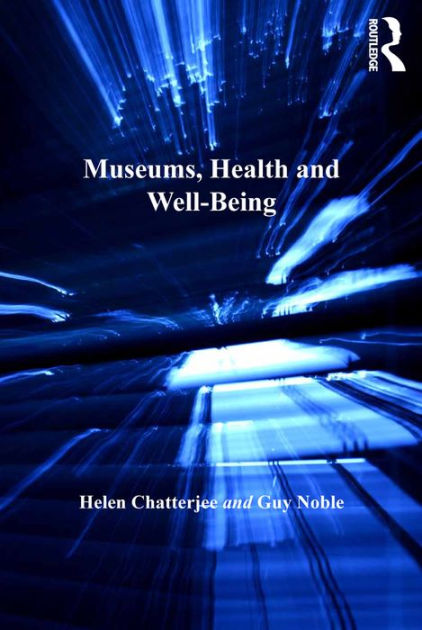 Museums, Health and Well-Being by Helen Chatterjee, Guy Noble ...