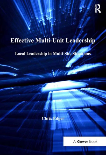 Effective Multi-Unit Leadership: Local Leadership in Multi-Site ...