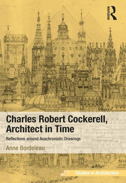 Charles Robert Cockerell, Architect in Time: Reflections around ...