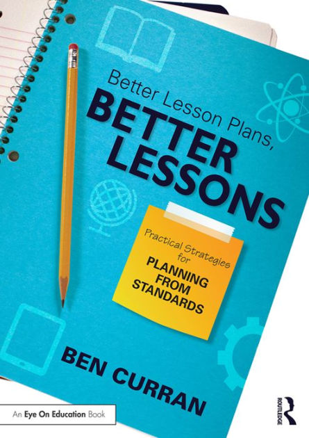 Better Lesson Plans, Better Lessons: Practical Strategies for Planning ...