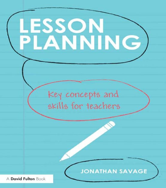 Lesson Planning: Key concepts and skills for teachers by Jonathan ...