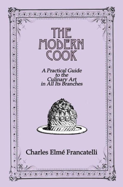 The Modern Cook: A Practical Guide to the Culinary Art in All Its ...