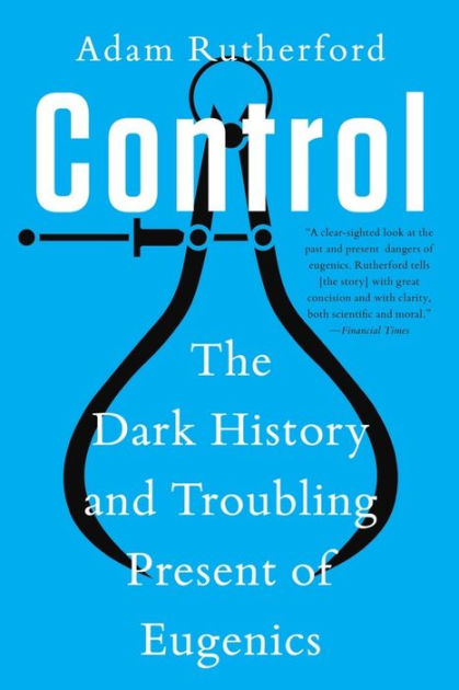 Control: The Dark History and Troubling Present of Eugenics by Adam ...