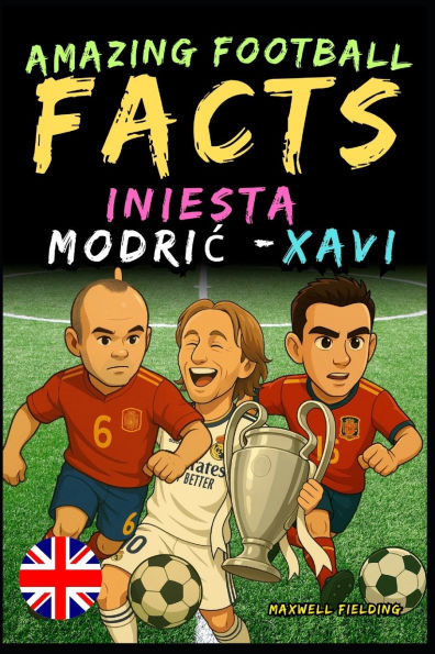 Amazing football facts about Iniesta, Modric, and Xavi - Ages 6 to 14 ...