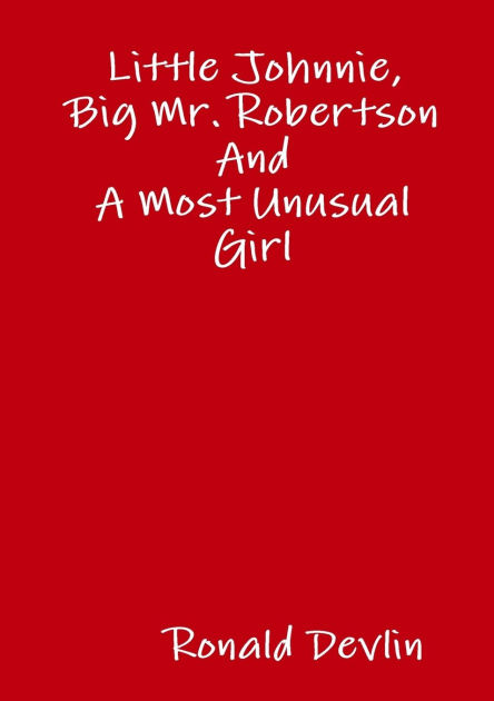 Little Johnnie, Big Mr. Robertson and A Most Unusual Girl by Ronald ...