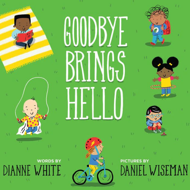 Goodbye Brings Hello: A Book of Firsts by Dianne White, Daniel Wiseman ...