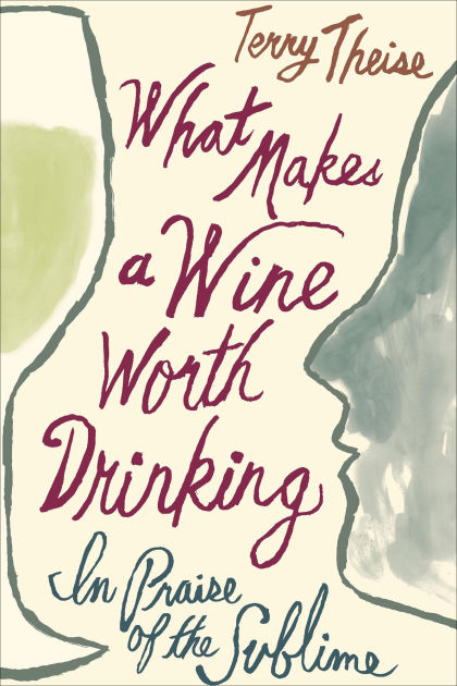 What Makes a Wine Worth Drinking: In Praise of the Sublime by Terry ...