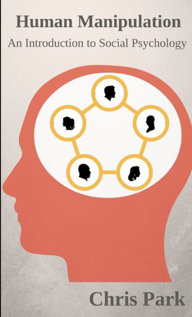 Human Manipulation - An Introduction to Social Psychology by Chris Park ...