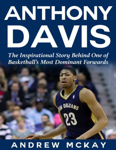 Anthony Davis: The Inspirational Story Behind One of Basketball's Most ...