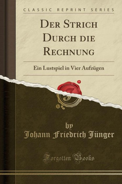 Der Strich Durch die Rechnung: Ein Lustspiel in Vier Aufzügen (Classic ...