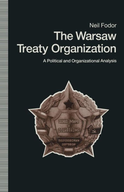 The Warsaw Treaty Organization: A Political and Organizational Analysis ...
