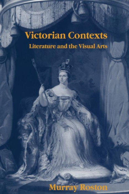 Victorian Contexts: Literature and the Visual Arts by Murray Roston ...