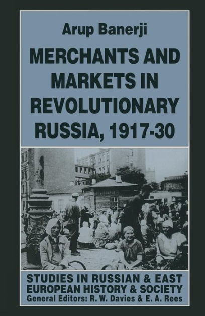 Merchants and Markets in Revolutionary Russia, 1917-30 by Arup Banerji ...