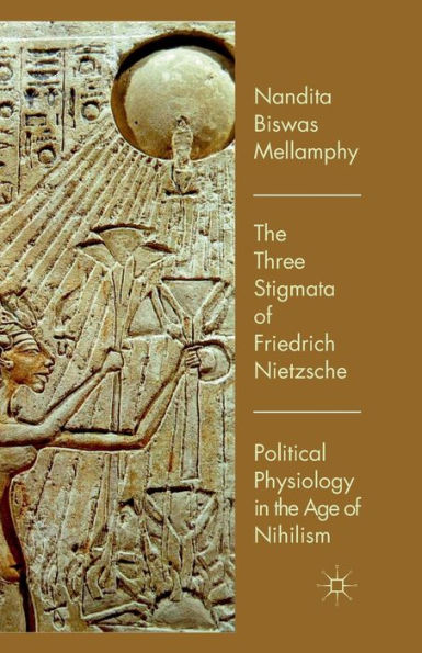 The Three Stigmata of Friedrich Nietzsche: Political Physiology in the ...