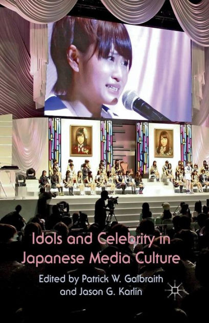 Idols and Celebrity in Japanese Media Culture by P. W. Galbraith ...