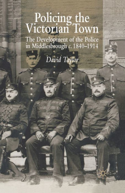 Policing the Victorian Town: The Development of the Police in ...