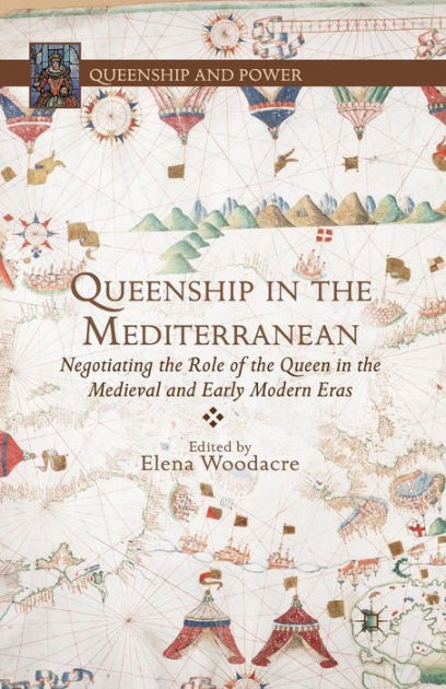 Queenship in the Mediterranean: Negotiating the Role of the Queen in ...