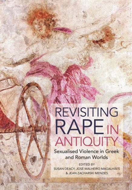 Revisiting Rape in Antiquity: Sexualised Violence in Greek and Roman ...