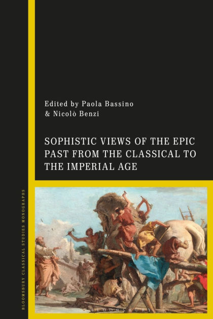 Sophistic Views of the Epic Past from the Classical to the Imperial Age ...