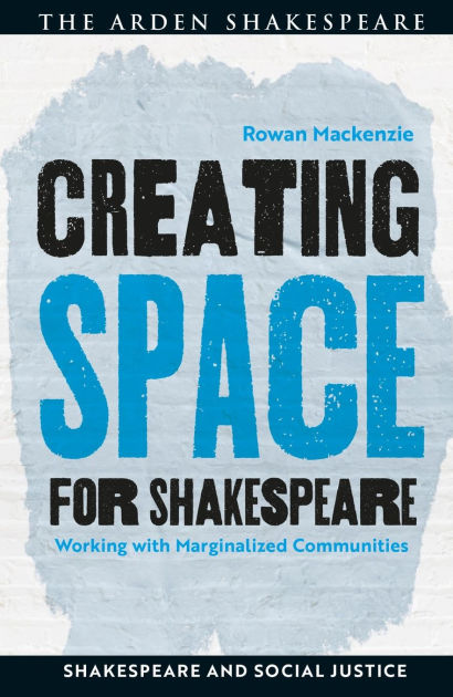 Creating Space for Shakespeare: Working with Marginalized Communities ...