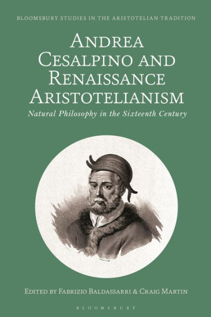 Andrea Cesalpino and Renaissance Aristotelianism: Natural Philosophy in ...