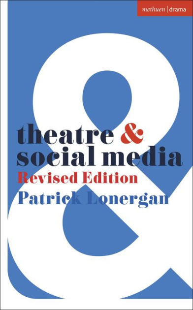 Theatre and Social Media: Revised Edition by Patrick Lonergan ...