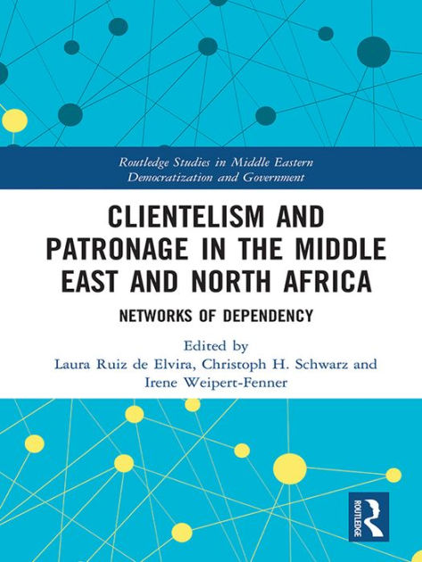 Clientelism and Patronage in the Middle East and North Africa: Networks ...