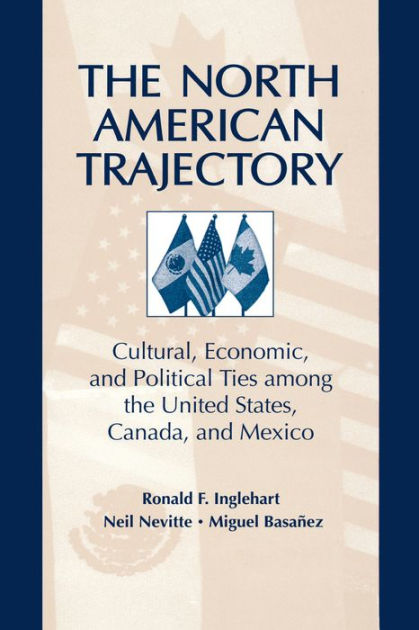 The North American Trajectory: Cultural, Economic, and Political Ties ...