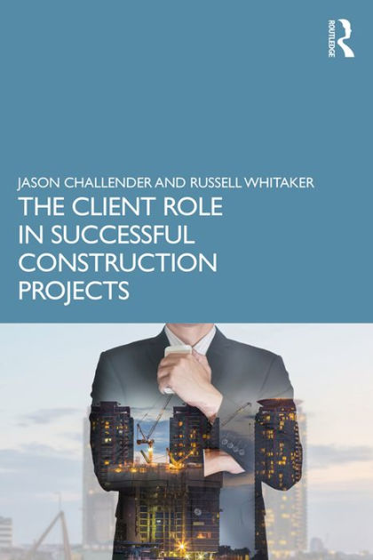 The Client Role in Successful Construction Projects / Edition 1 by ...