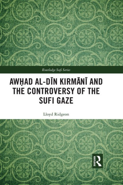 Awhad al-Din Kirmani and the Controversy of the Sufi Gaze by Lloyd ...