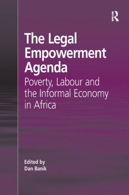 The Legal Empowerment Agenda: Poverty, Labour and the Informal Economy ...