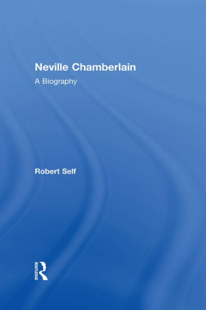 Neville Chamberlain: A Biography by Robert Self, Hardcover | Barnes ...