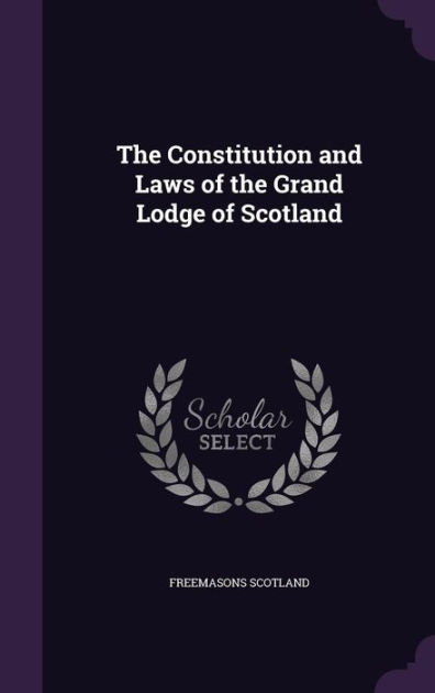 The Constitution and Laws of the Grand Lodge of Scotland by Freemasons ...