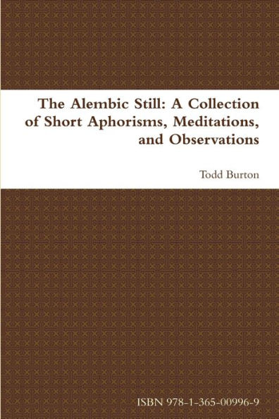 The Alembic Still: A Collection of Short Aphorisms, Meditations, and ...