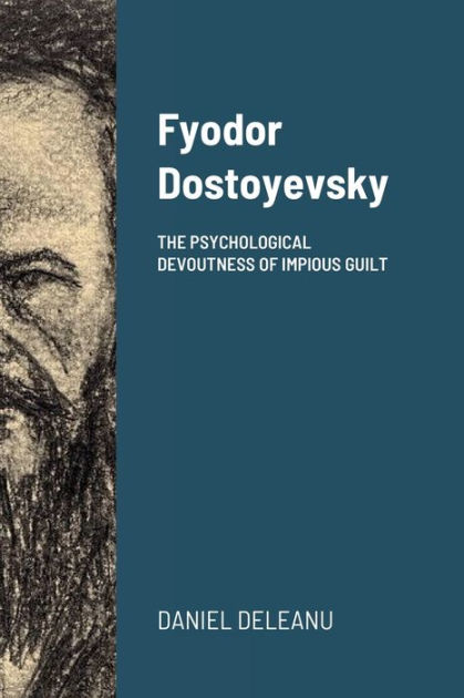 Fyodor Dostoyevsky: The Psychological Devoutness of Impious Guilt by ...